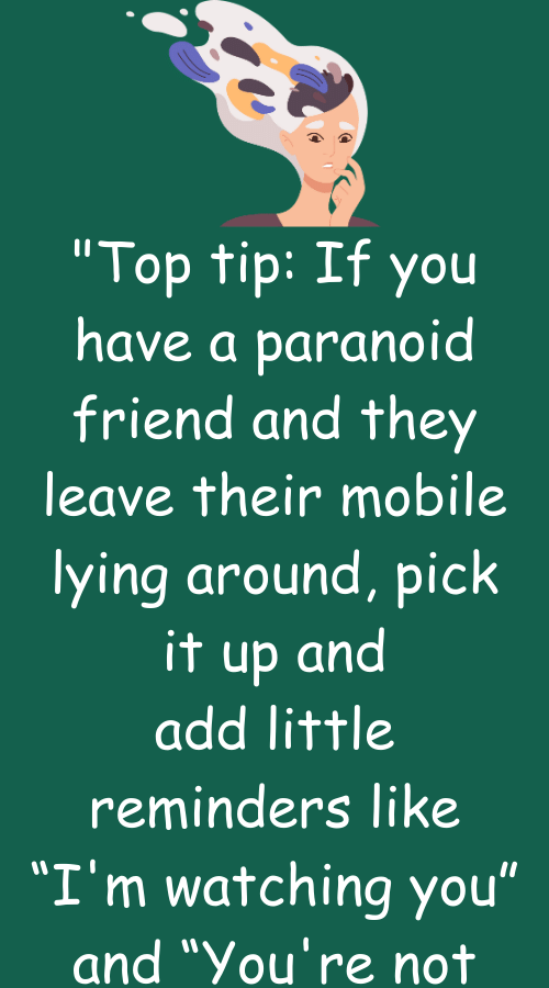 If you have a paranoid friend and they leave their mobile lying around ...