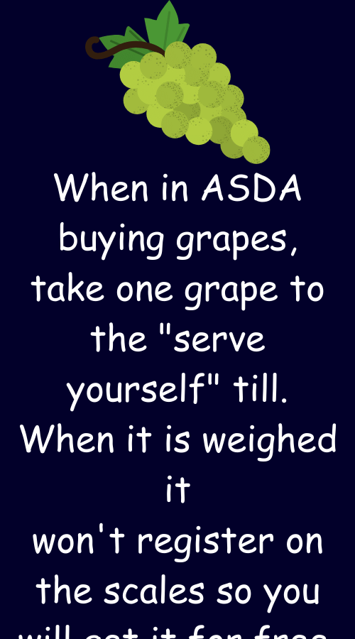 When in ASDA buying grapes, take one grape to the - Funny Advice Jokes ...