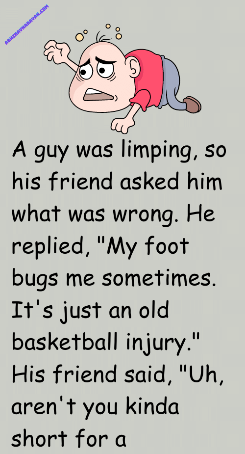 A guy was limping, so his friend asked him what was wrong - Abhinay ...